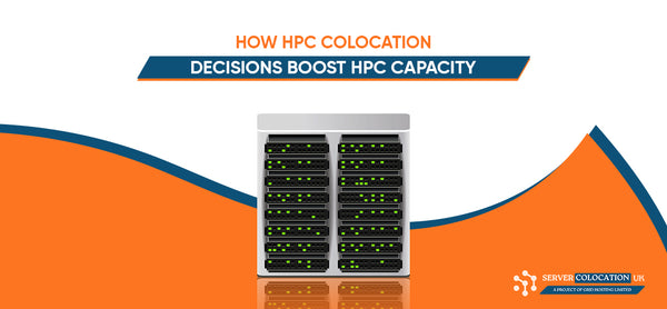 How Hpc Colocation Decisions Boost Hpc Capacity Servercolocationuk