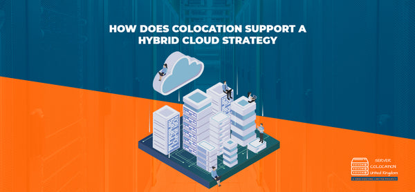 How Does Colocation Support a Hybrid Cloud Strategy – servercolocationuk