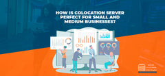 How is Colocation Server Perfect for Small and Medium Businesses? – servercolocationuk