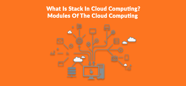 What is stack in cloud computing? Modules of the Cloud Computing ...